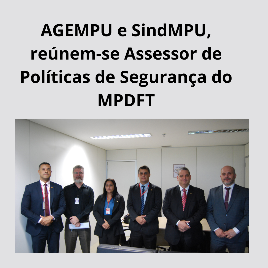 AGEMPU e SindMPU, reúnem-se Assessor de Políticas de Segurança do MPDFT ...